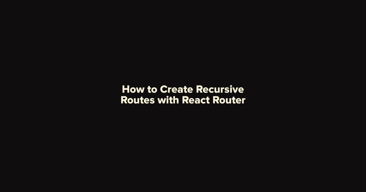 How to Create Recursive Routes with React Router How to Create Recursive Routes with React Router